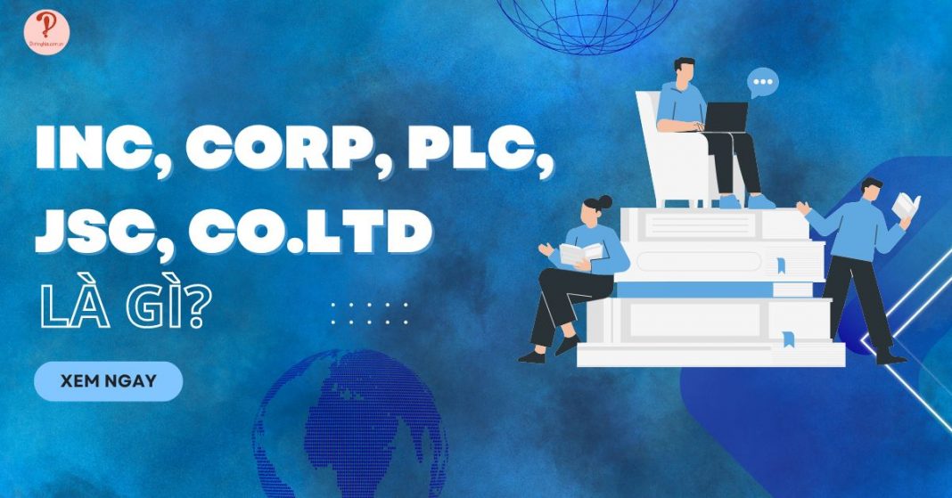 Inc, Corp, PLC, JSC, Co. LTD là gì? Phân biệt các loại hình công ty ...