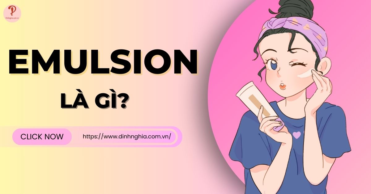 Emulsion là gì? Tìm hiểu ưu điểm và cách dùng Emulsion | DINHNGHIA.com.vn