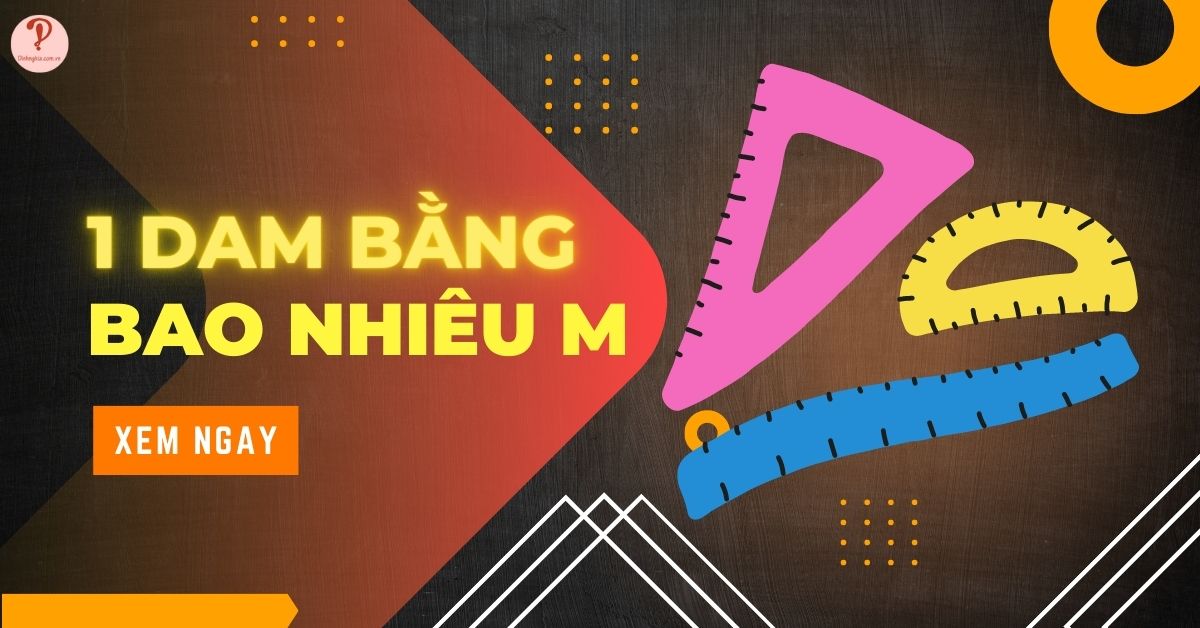 1 dam bằng bao nhiêu m, km, hm, dm, cm, mm? | Đề ca mét