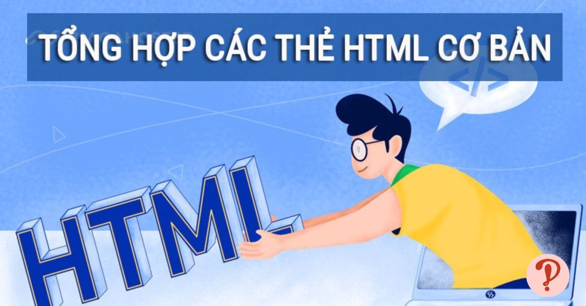 Tổng hợp các thẻ html cơ bản – Thông tin, chức năng cần biết ...