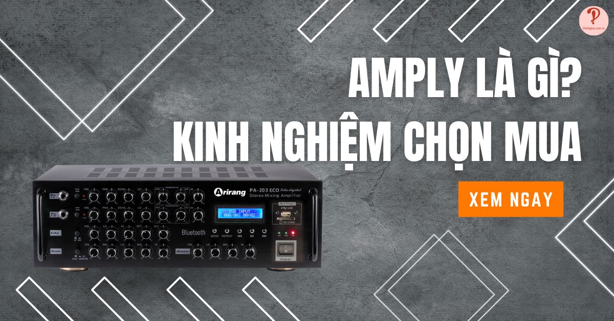 Amply là gì? Cấu tạo, chức năng, các loại và kinh nghiệm chọn mua Amply ...