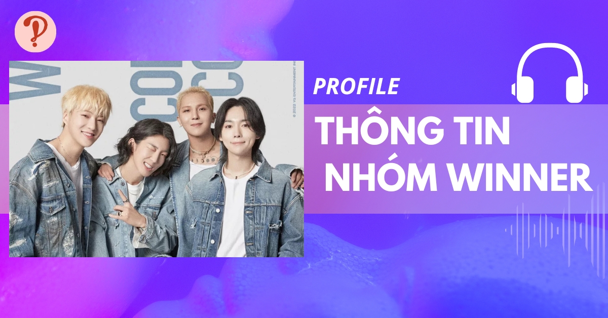 WINNER profile tiếng Việt | Thông tin, tiểu sử thành viên WINNER