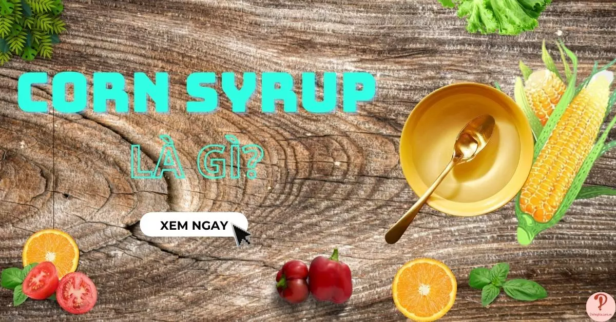 Corn syrup là gì? Nguồn gốc, các loại corn syrup và cách làm ...