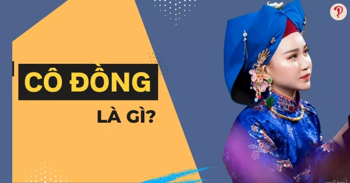 Cô đồng là gì? Ai có thể làm cô đồng? Ý nghĩa của việc hầu đồng ...