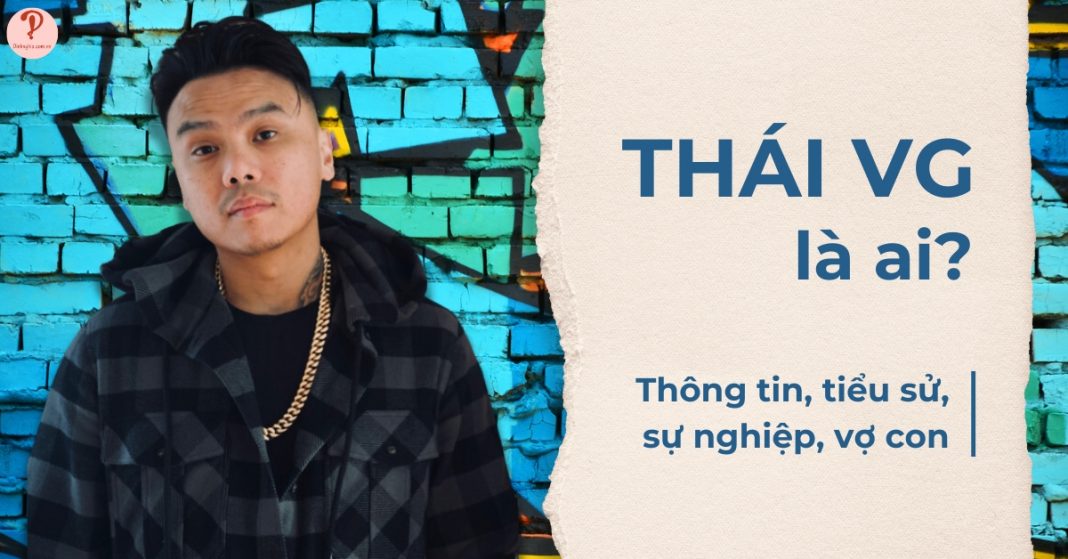 Rapper Thái VG là ai? Tiểu sử, năm sinh, vợ con và sự nghiệp