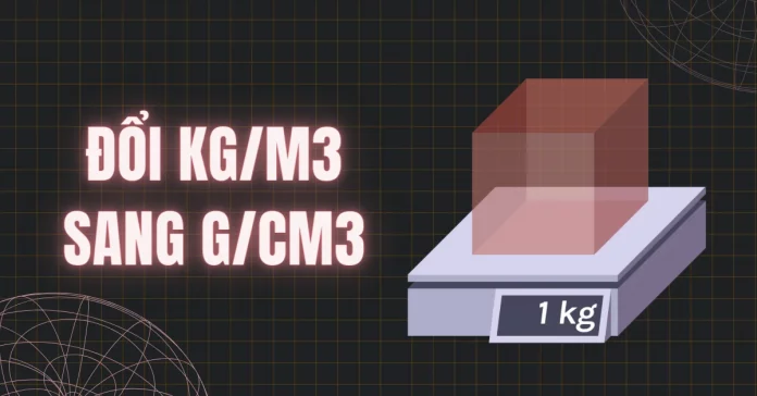 Cách quy đổi kg/m3 sang g/cm3, g/m3, mg/m3, oz/gal chi tiết – DINHNGHIA.com.vn